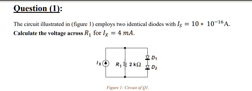 SOLVED: The circuit illustrated in Figure 1 employs two identical diodes with Is = 10 * 10^-16 A ...