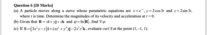 SOLVED: Question [20 Marks] particle moves along curve whose parametric equations are X=e "=2cos ...