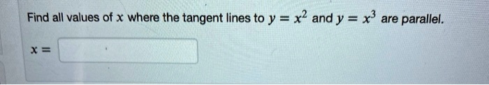 SOLVED: Find all values of x where the tangent lines to y =x2 and y ...