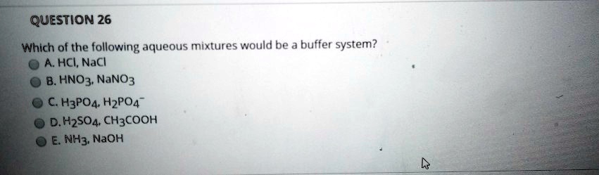 SOLVED: QUESTION 26 Which of the following aqueous mixtures would be a buffer system? A.HCI ...