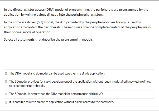 In the direct register access (DRA) model of programming, the peripherals are programmed by the ...