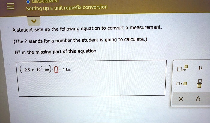 SOLVED: MEASUREMENT Setting up a unit reprefix conversion A student sets up the following ...