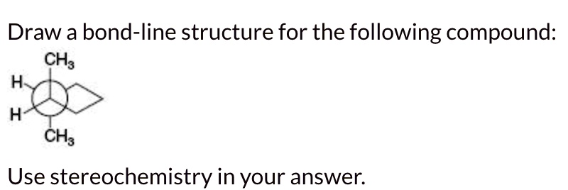 SOLVED: Draw a bond-line structure for the following compound CH3 CH3 Use stereochemistry in ...