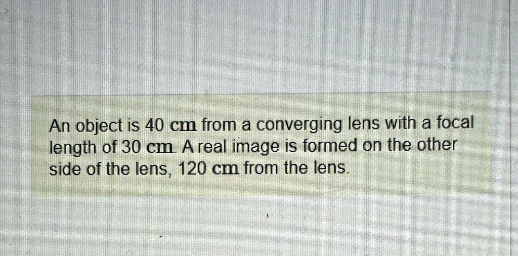 An object is 40 cm from a converging lens with a focal length of 30 cm ...