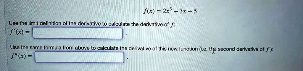 f(x) = 2x^3 + 3x + 5 Use the limit definition of the derivative to calculate the derivative of f ...