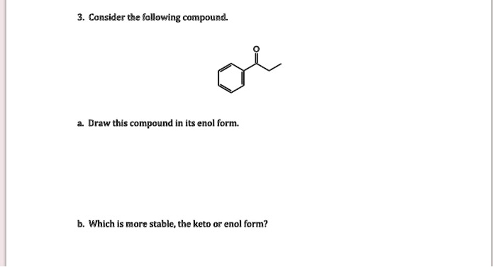 3. Consider the following compound. a. Draw this compound in its enol ...