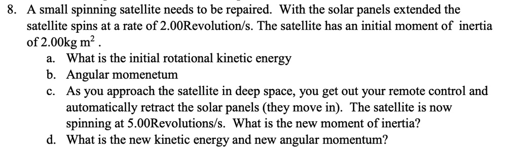SOLVED: 8. A small spinning satellite needs to be repaired With the solar panels extended the ...