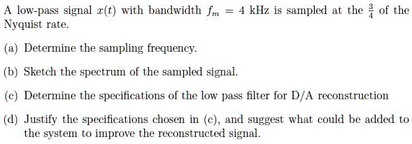 SOLVED: A low-pass signal xt with bandwidth fm = 4 kHz is sampled at the Nyquist rate. a ...