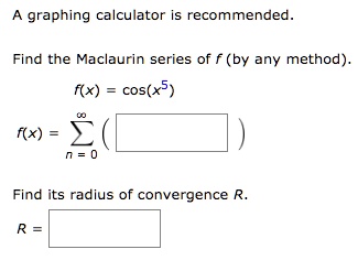 graphing calculator is recommended Find the Maclaurin series of (by any method) f(x) cos(x5) f(x ...