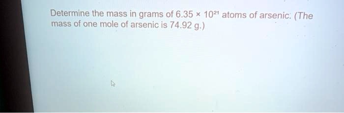 determine the mass in grams of 635 x 1021 atoms of arsenic the mass of ...