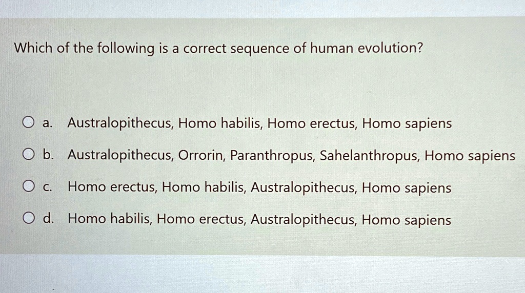 Which of the following is a correct sequence of human evolution? Oa ...