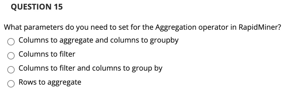SOLVED: QUESTION 15 What parameters do you need to set for the Aggregation operator in ...