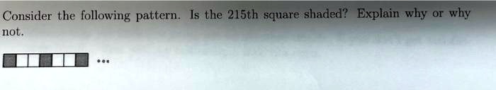 SOLVED: Consider the following pattern. Is the 215th square shaded ... SOLVED: Consider the following pattern. Is the 215th square shaded ...