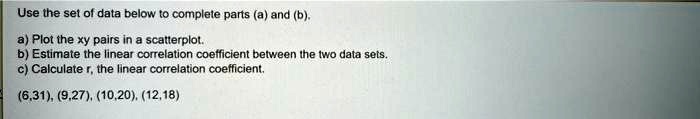 SOLVED: Use the set of data below to complete parts a) and b): a) Plot the xy pairs in a ...