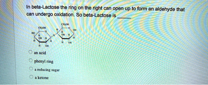 in beta lactose the ring on the right can open up to form an aldehyde ...
