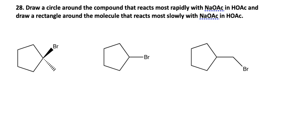 28 draw a circle around the compound that reacts most rapidly with naqac in hoac and draw a ...