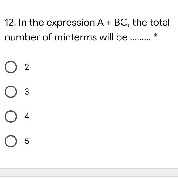 12. In the expression A + BC, the total number of minterms will be ......... *