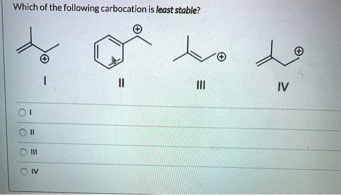 SOLVED: Which of the following carbocation is least stable? SOLVED: Which of the following carbocation is least stable?