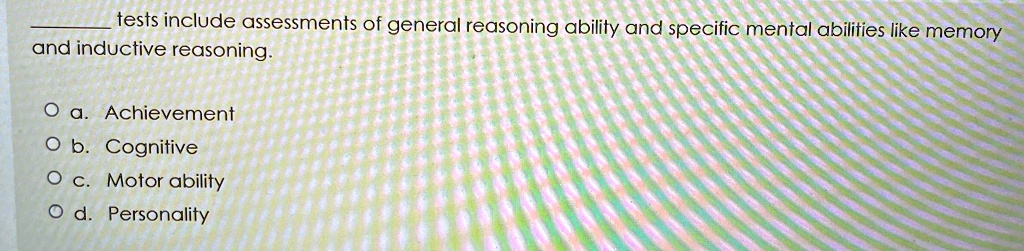tests include assessments of general reasoning ability and specific ...