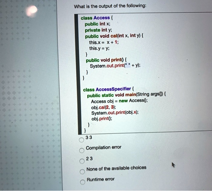 Solved What Is The Output Of The Following Code Class Access Public 0009