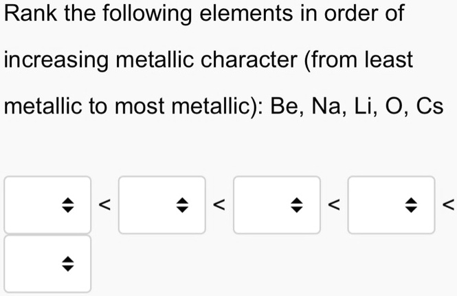 SOLVED: Rank the following elements in order of increasing metallic ...
