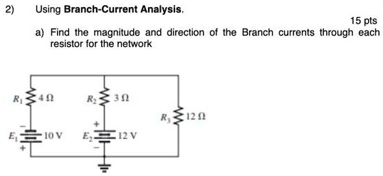 using branch current analysis 15 pts a find the magnitude and direction of the branch currents ...