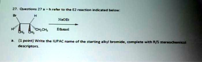 27. Questions 27 a-h refer to the E2 reaction indicated below: Br H NaOEt CH?CH? Ethanol CH? a ...