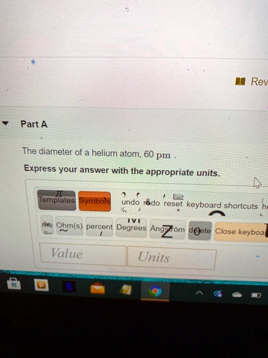 SOLVED: 0 Rev Part A Tne diameter of a helium atom, 60 pm Express your ...