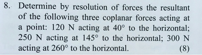 SOLVED: MECHANICAL engineering Principles 8.. Determine by resolution ...