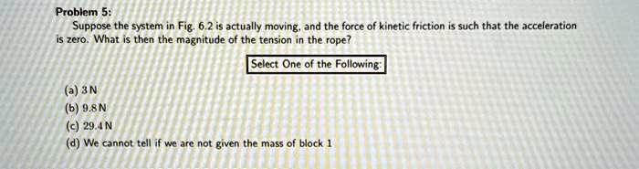 Problem5: Suppose the system in Fig.6.2 is actually moving,and the force of kinetic friction is ...