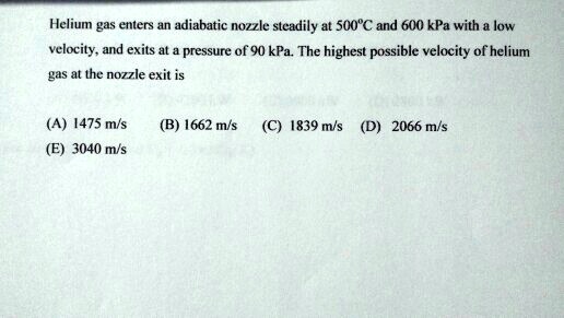SOLVED: Helium gas enters an adiabatic nozzle steadily at 500Â°C and ...