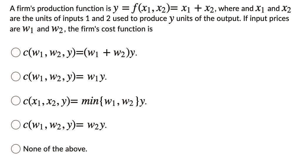 A firm's production function is y = f(x1,x2)= x1 + x2, where and X1 and X2 are the units of ...