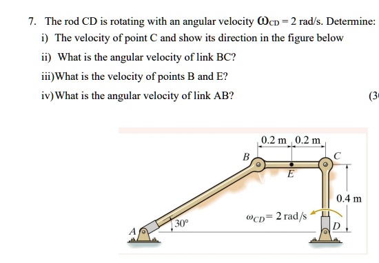 SOLVED: 7. The rod CD is rotating with an angular velocity cp = 2 rad/s. Determine i) The ...