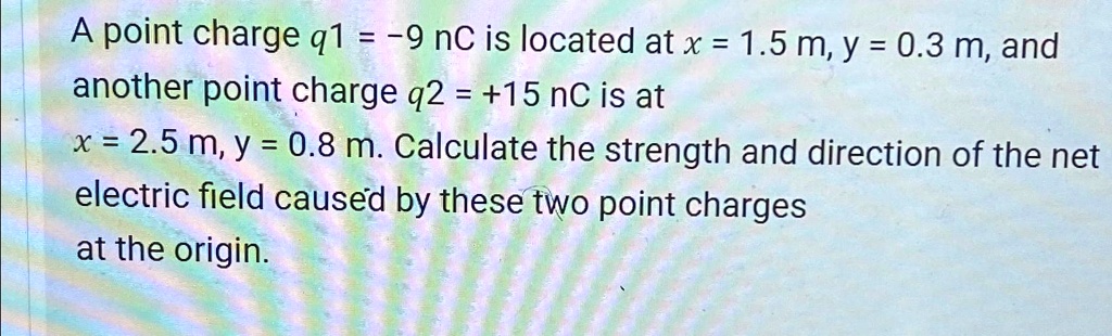 SOLVED: A point charge q1=-9nC is located at x=1.5m,y=0.3m, and another point charge q2=+15nC is ...