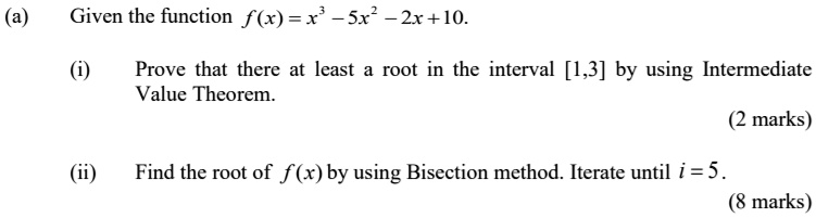 SOLVED: (a) Given the function f (x) =x Sx" 2x+10. Prove that there at least root in the ...