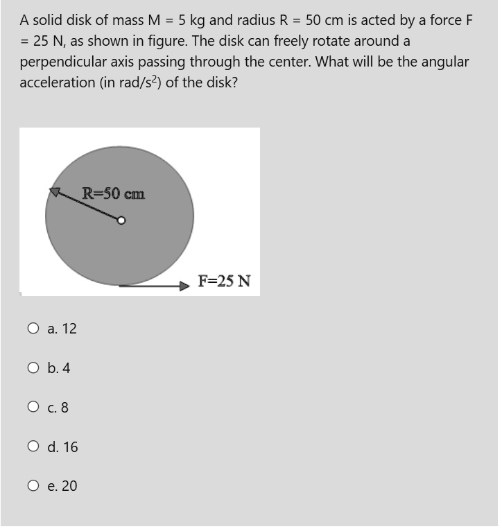 SOLVED: A solid disk of mass M = 5 kg and radius R = 50 cm is acted by a force F 25 N, as shown ...