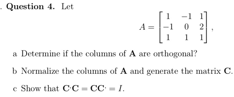 SOLVED: Question 4. Let A = 0 2 Determine if the columns of AS are orthogonal? b Normalize the ...