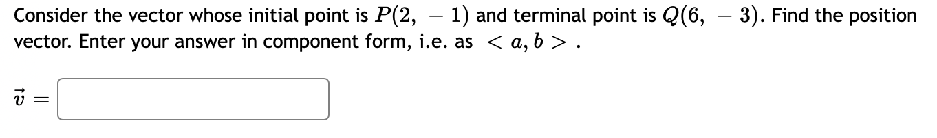 SOLVED: Consider the vector whose initial point is P(2,-1) and terminal point is Q(6,-3). Find ...
