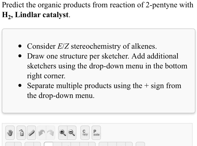 SOLVED: Predict the organic products from reaction of 2-pentyne with Hz; Lindlar catalyst ...