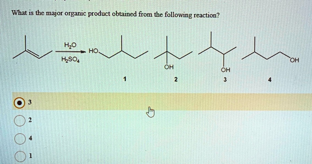 What is the major organic product obtained from the following reaction? H2O H2SO4 HO OH OH 1 2 3 ...