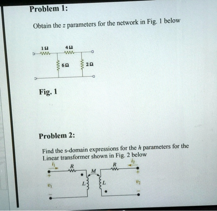 Problem 1: Obtain the z parameters for the network in Fig. 1 below 1? 4? 6? 2? Fig. 1 Problem 2 ...