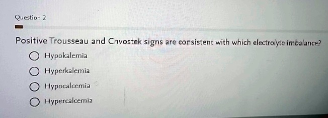 question 2 positive trousseau and chvostek signs are consistent with ...