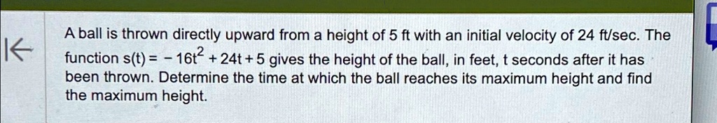 A ball is thrown directly upward from a height of 5 ft with an initial ...