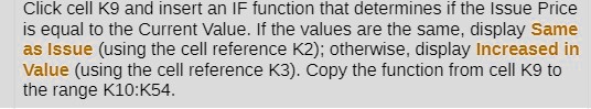 Click cell K9 and insert an IF function that determines if the Issue Price is equal to the ...