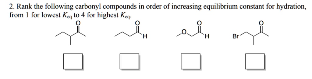 SOLVED: 2 Rank the following carbonyl compounds in order of increasing ...