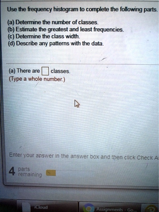 use the frequency histogram to complete the following parts a determine the number of classes b ...