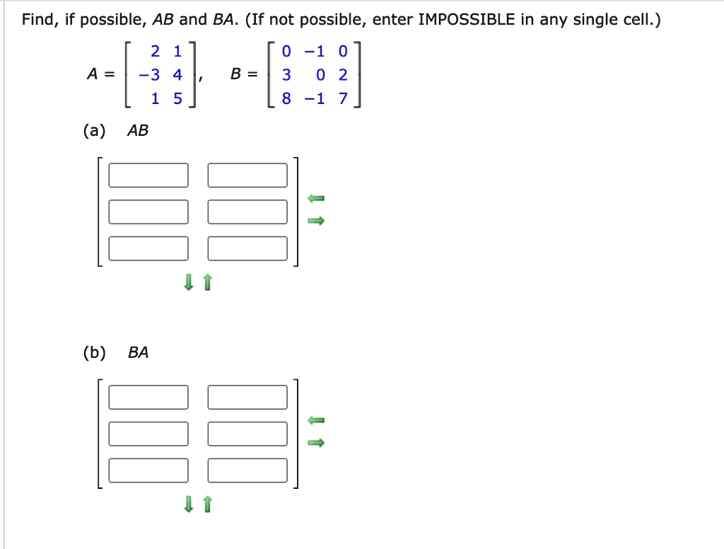 SOLVED: Find, if possible, AB and BA: (If not possible, enter IMPOSSIBLE in any single cell:) 2 ...
