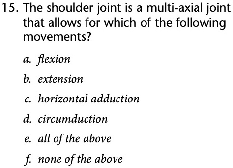 15 the shoulder joint is a multi axial joint that allows for which of ...