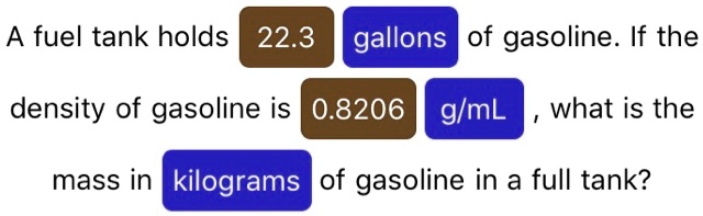 A fuel tank holds 22.3 gallons of gasoline. If the density of gasoline ...