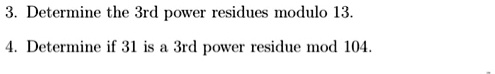 3. Determine the 3rd power residues modulo 13. 4. Determine if 31 is a ...